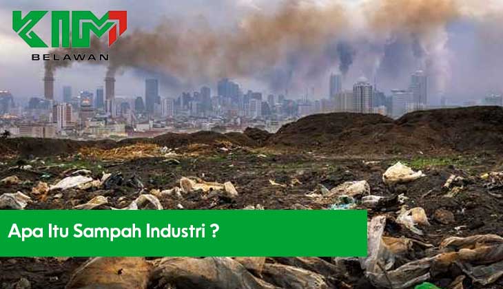 Apa Itu Sampah Industri ? Berikut Dampak dan Solusinya - Kim Belawan